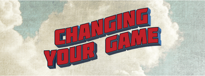 Changing Your Game