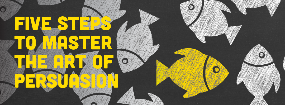 Five Steps to Master the Art of Persuasion