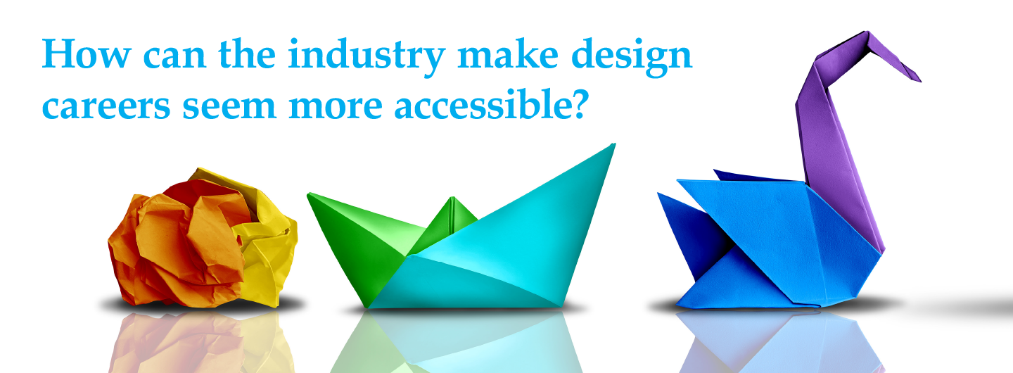 How can the industry make design careers seem more accessible
